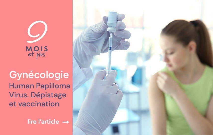 Human PapillomaVirus (HPV) dépistage et vaccination - 9moisetplus